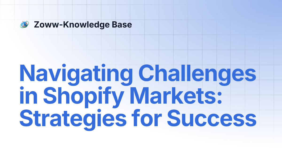 Navigating Challenges in Shopify Markets: Strategies for Success | Zoww-Knowledge Base